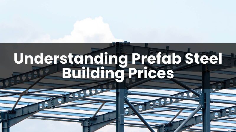 Understanding Prefab Steel Building Prices: What You Need to Know